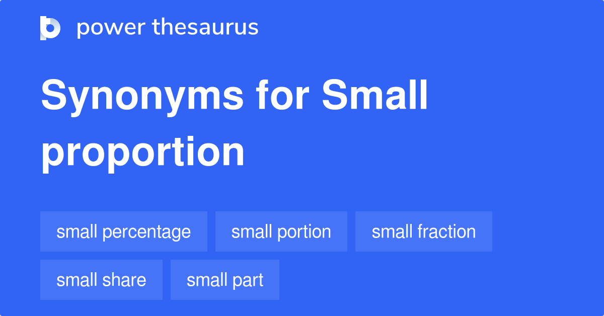 SMALL PROPORTION Synonyms: 592 Similar Words & Phrases