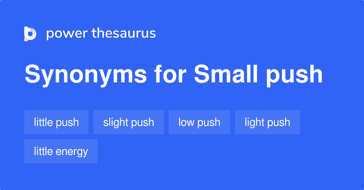 SMALL PUSH Synonyms: 78 Similar Phrases