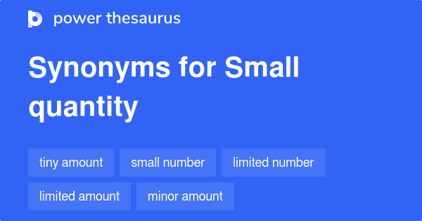 SMALL QUANTITY Synonyms: 205 Similar Words & Phrases