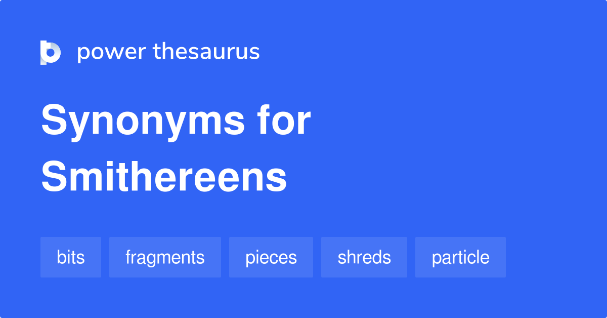 SMITHEREENS Synonyms: 164 Similar Words & Phrases