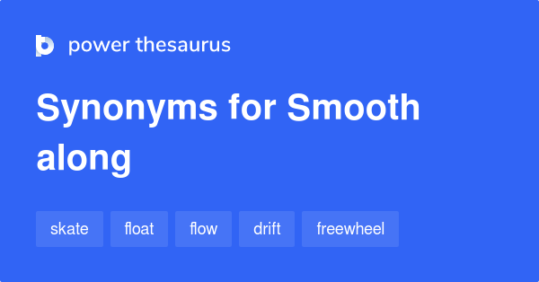 Smooth Along synonyms - 62 Words and Phrases for Smooth Along