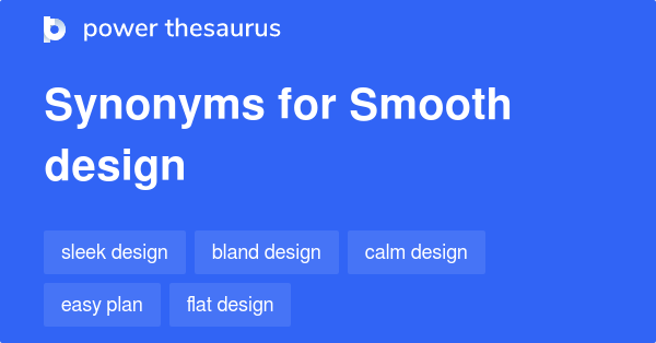 SMOOTH DESIGN Synonyms: 41 Similar Phrases