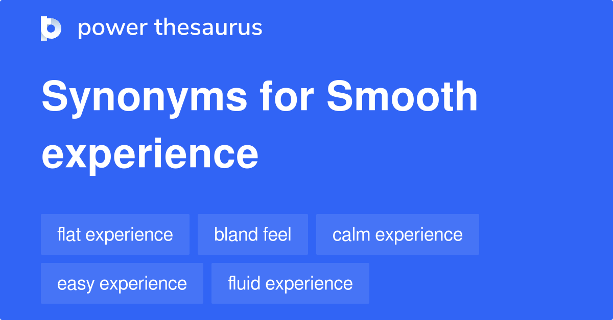 SMOOTH EXPERIENCE Synonyms: 59 Similar Phrases