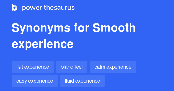 SMOOTH EXPERIENCE Synonyms: 59 Similar Phrases