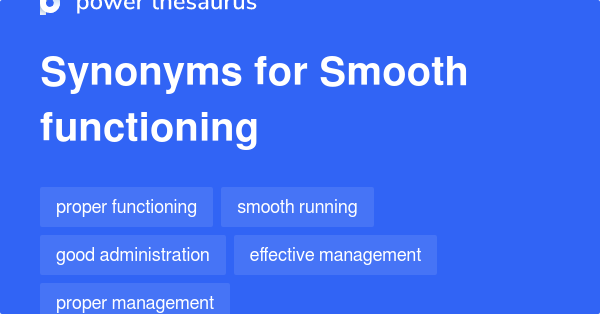 SMOOTH FUNCTIONING Synonyms: 204 Similar Words & Phrases