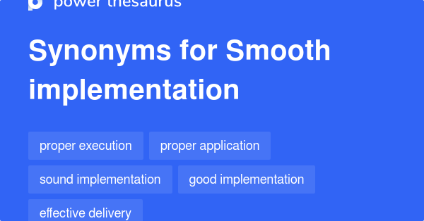 SMOOTH IMPLEMENTATION Synonyms: 203 Similar Phrases