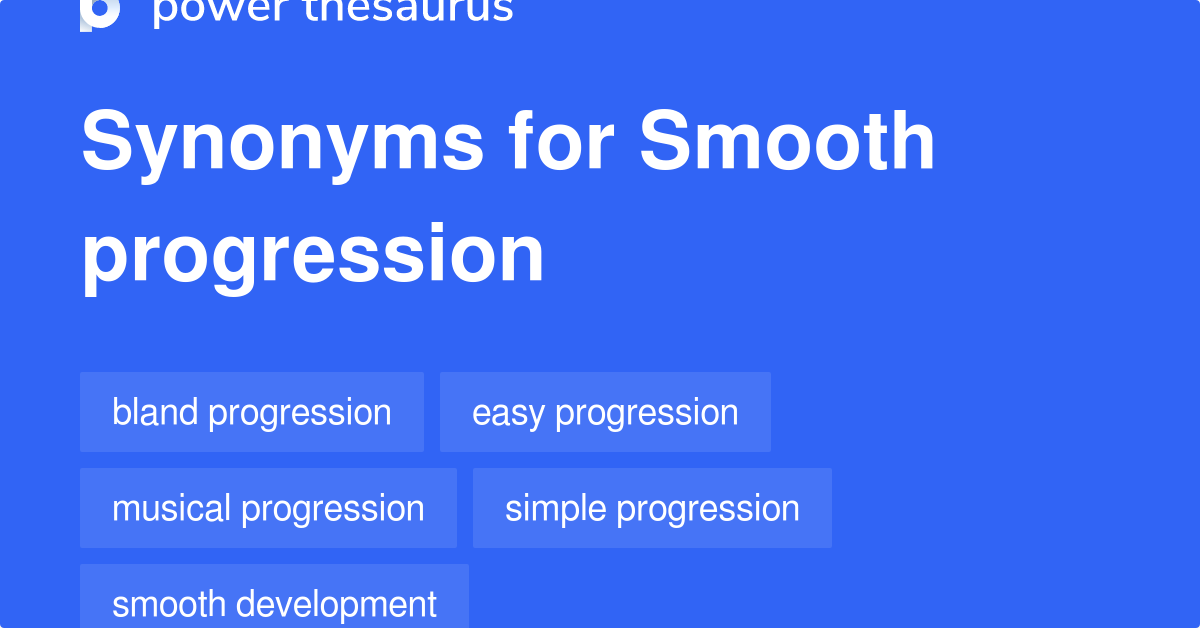 SMOOTH PROGRESSION Synonyms: 107 Similar Phrases