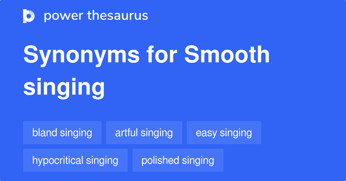 SMOOTH SINGING Synonyms: 25 Similar Phrases