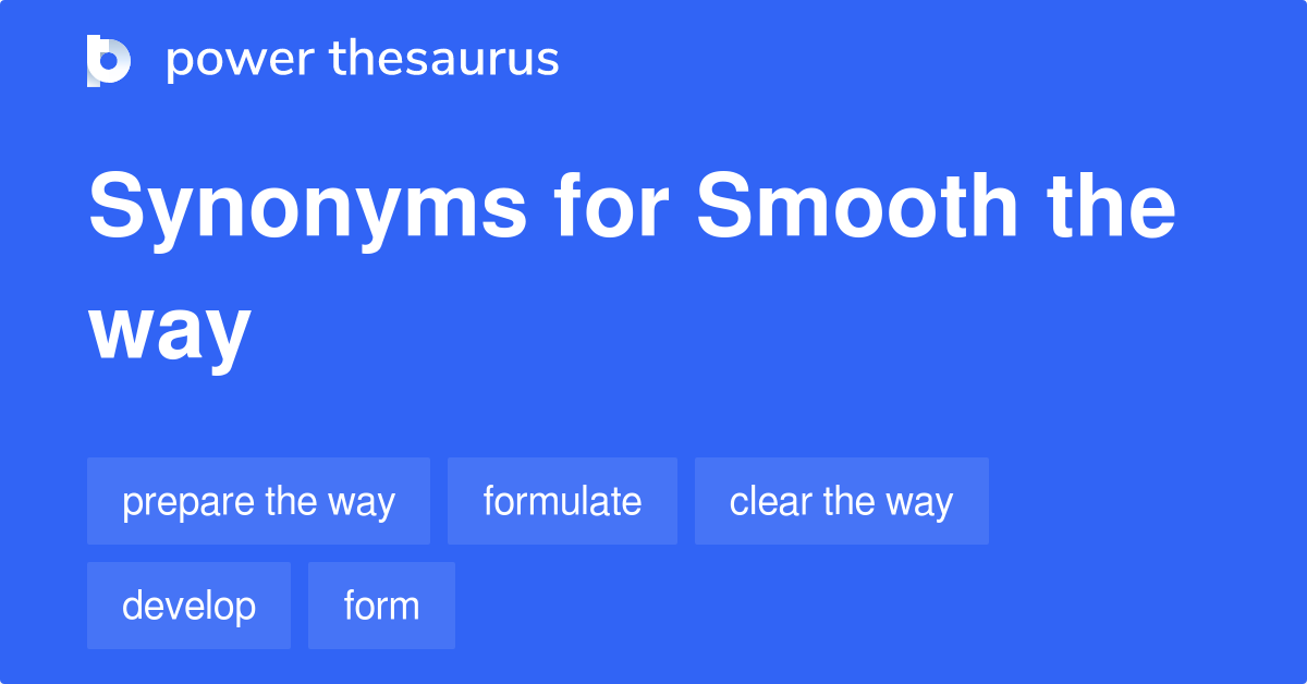 SMOOTH THE WAY Synonyms: 306 Similar Words & Phrases