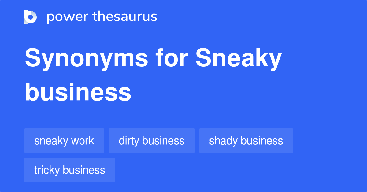 SNEAKY BUSINESS Synonyms: 12 Similar Phrases