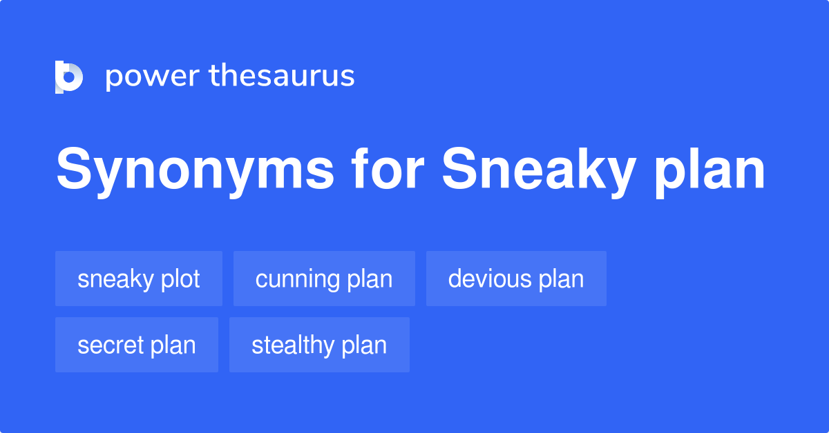 SNEAKY PLAN Synonyms: 9 Similar Phrases