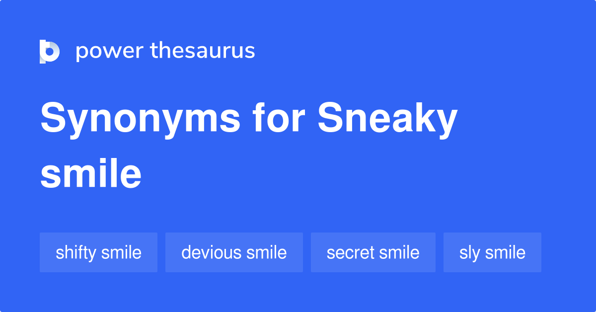 SNEAKY SMILE Synonyms: 60 Similar Phrases
