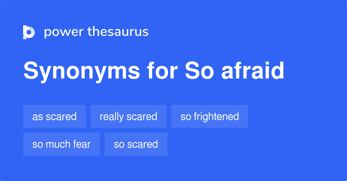 So Afraid synonyms - 50 Words and Phrases for So Afraid