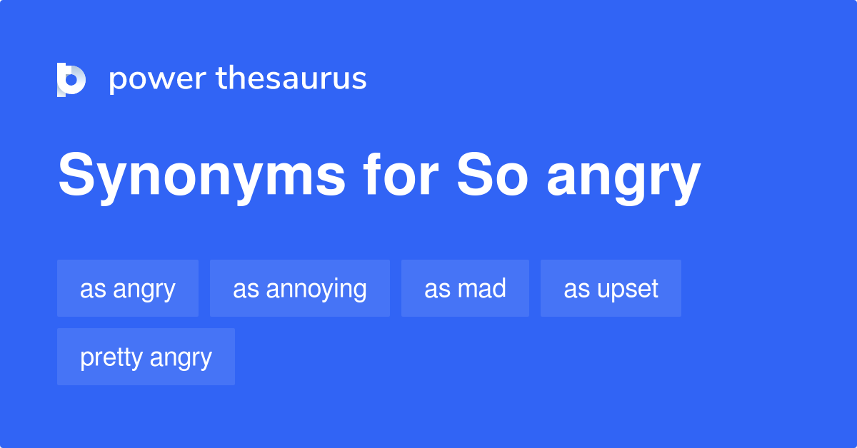SO ANGRY Synonyms: 110 Similar Phrases
