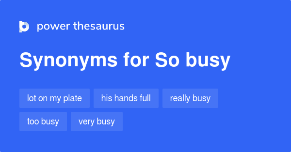 SO BUSY Synonyms: 89 Similar Phrases