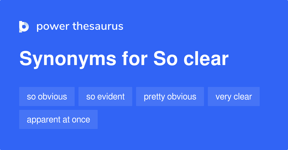 So Clear synonyms - 95 Words and Phrases for So Clear