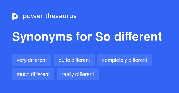 SO DIFFERENT Synonyms: 257 Similar Words & Phrases