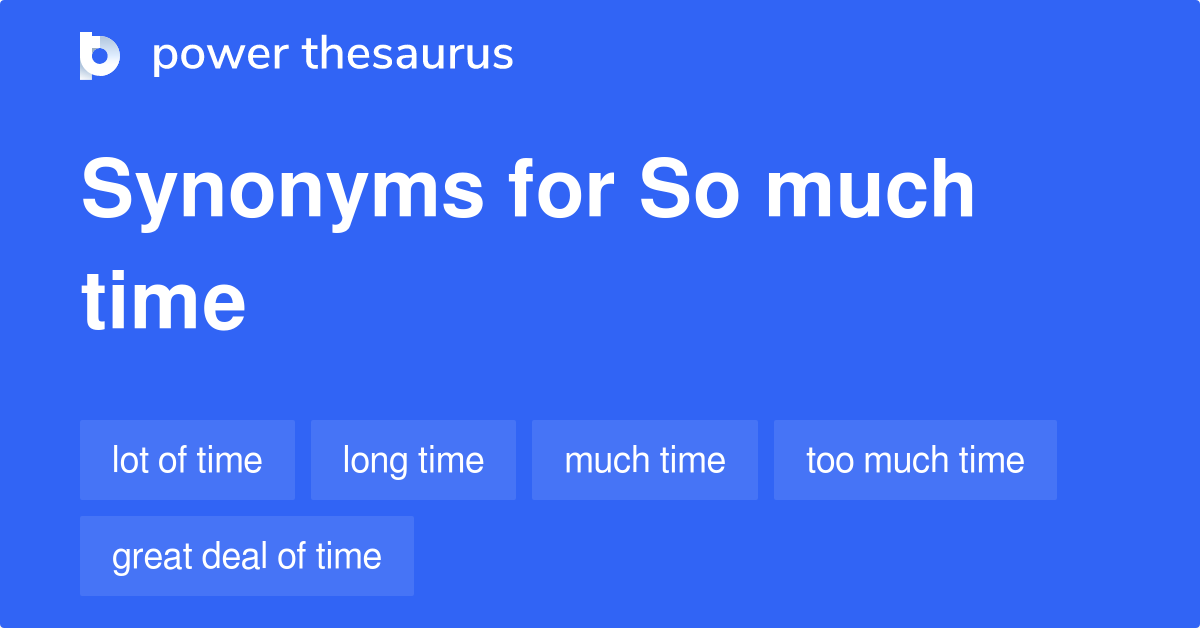 SO MUCH TIME Synonyms: 274 Similar Words & Phrases