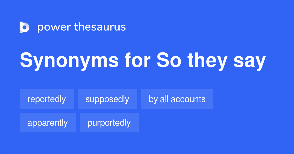 So They Say synonyms - 77 Words and Phrases for So They Say