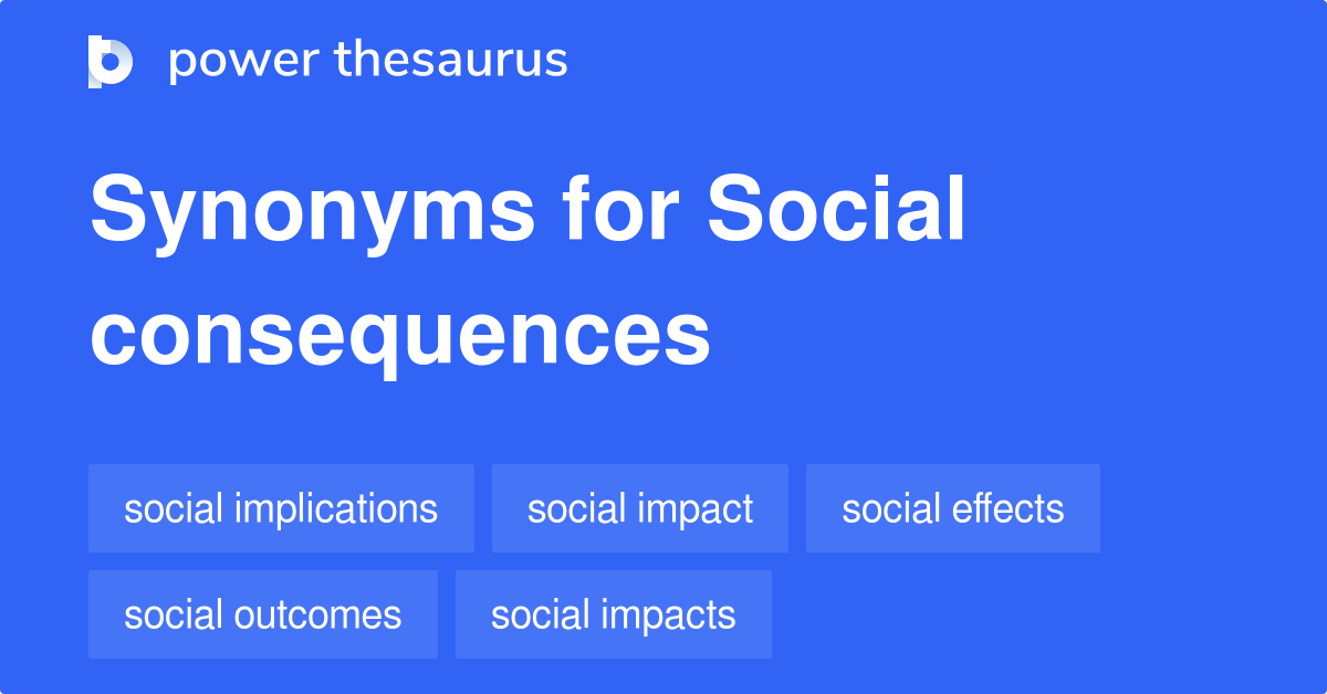 SOCIAL CONSEQUENCES Synonyms: 65 Similar Phrases