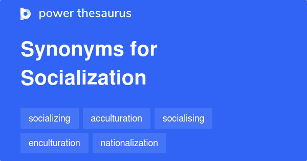 SOCIALIZATION Synonyms: 235 Similar Words & Phrases