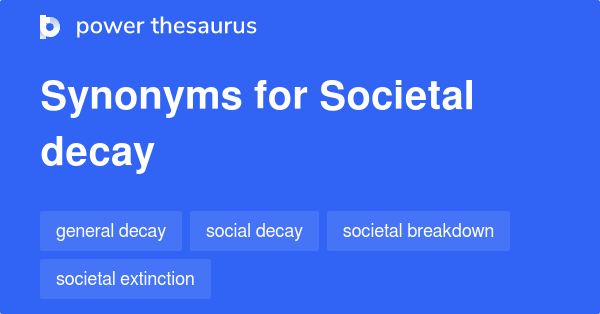 SOCIETAL DECAY Synonyms: 21 Similar Phrases