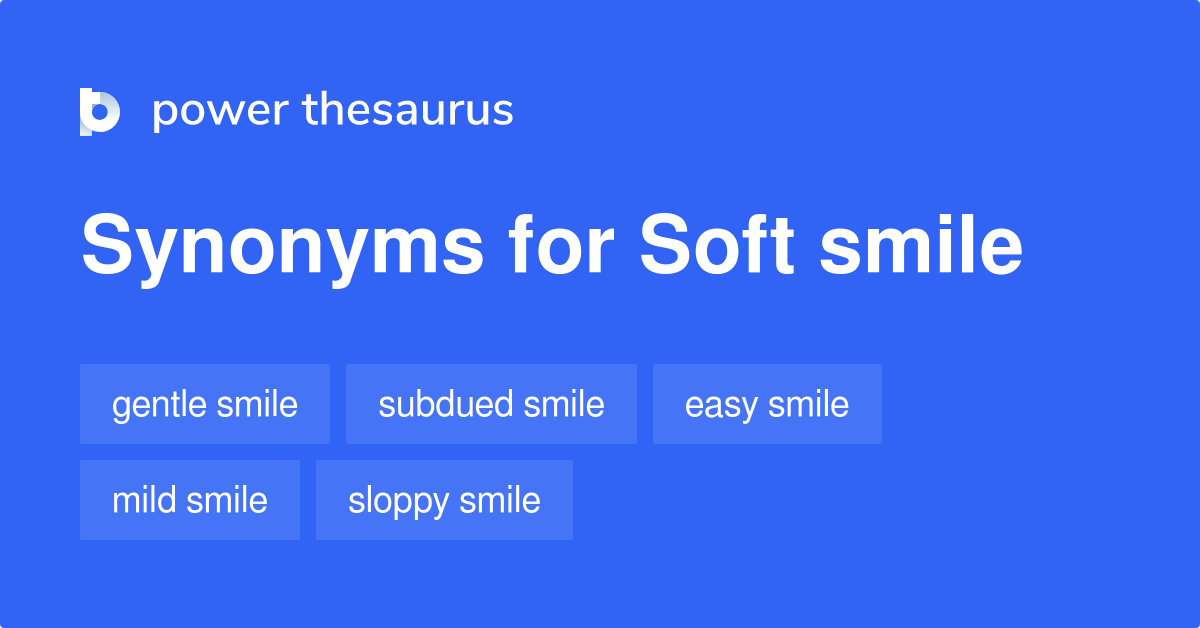 SOFT SMILE Synonyms: 75 Similar Phrases