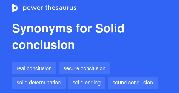 Solid Conclusion synonyms - 46 Words and Phrases for Solid Conclusion