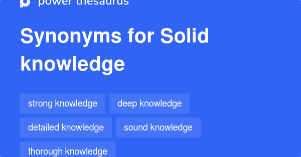 SOLID KNOWLEDGE Synonyms: 160 Similar Words & Phrases