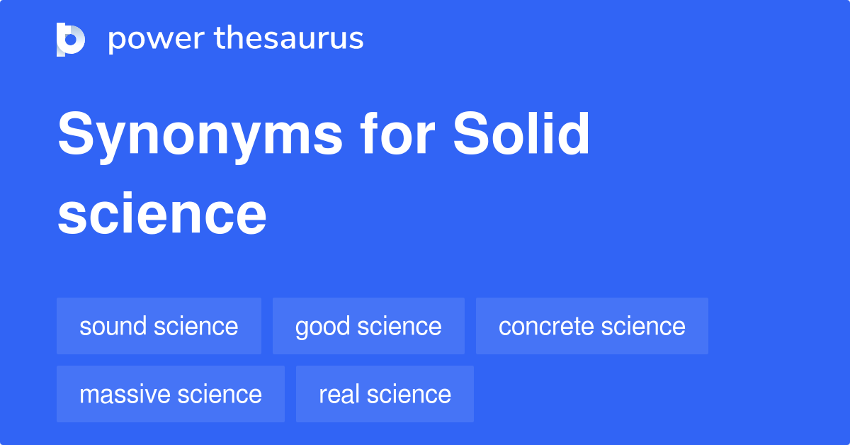 SOLID SCIENCE Synonyms: 24 Similar Phrases
