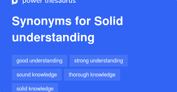 SOLID UNDERSTANDING Synonyms: 112 Similar Phrases