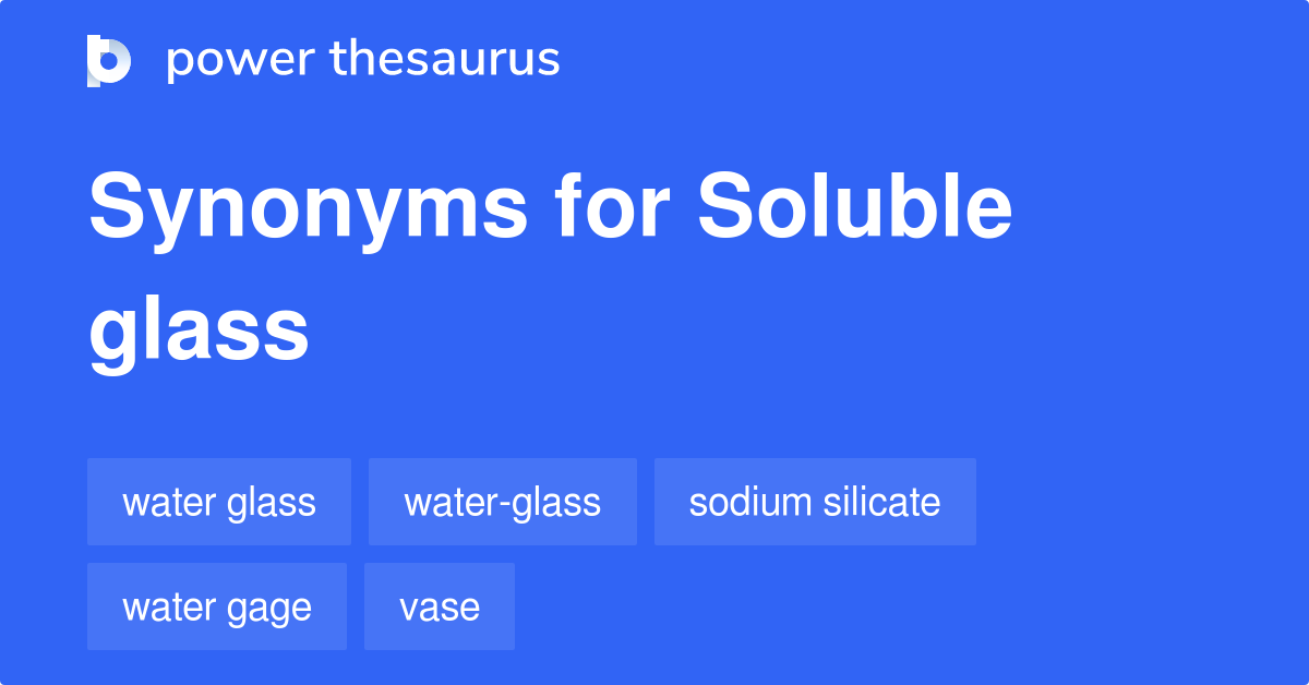 Soluble Glass synonyms - 14 Words and Phrases for Soluble Glass
