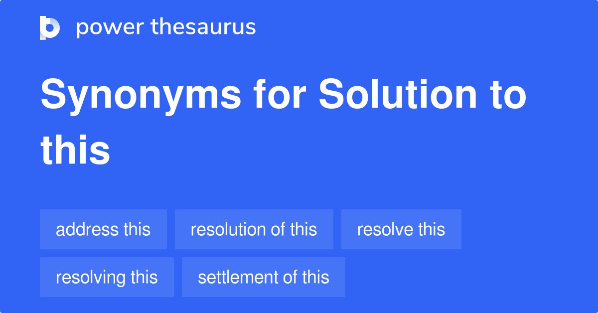 SOLUTION TO THIS Synonyms: 63 Similar Phrases