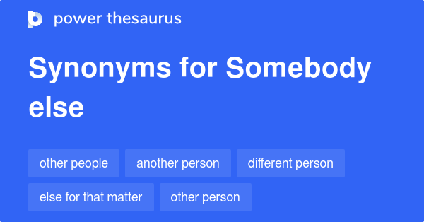 Somebody Else synonyms - 188 Words and Phrases for Somebody Else