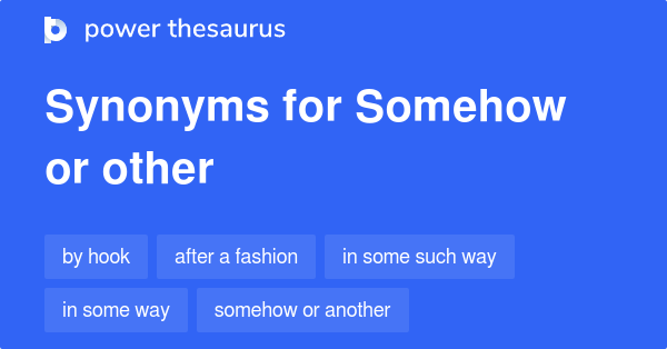 SOMEHOW OR OTHER Synonyms: 187 Similar Words & Phrases