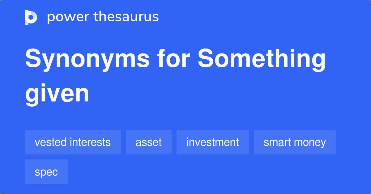 Something Given synonyms - 42 Words and Phrases for Something Given