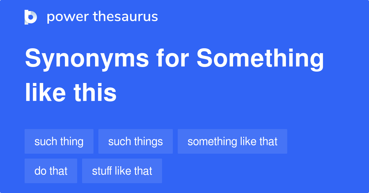 SOMETHING LIKE THIS Synonyms: 121 Similar Phrases