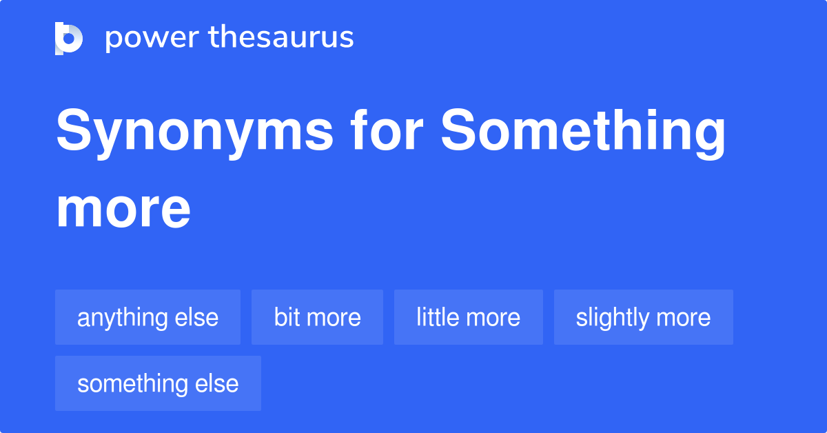 SOMETHING MORE Synonyms: 94 Similar Phrases