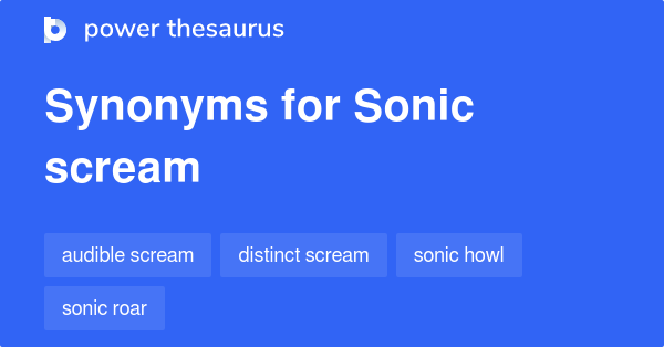 SONIC SCREAM Synonyms: 54 Similar Phrases
