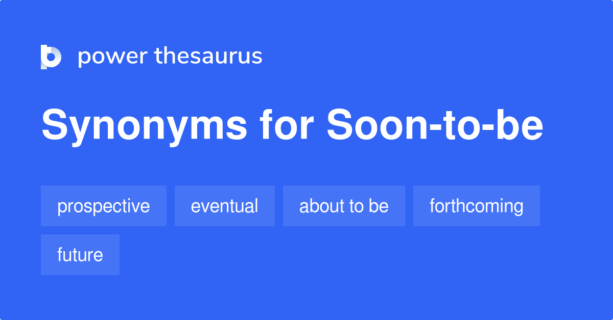 SOON-TO-BE Synonyms: 85 Similar Words & Phrases