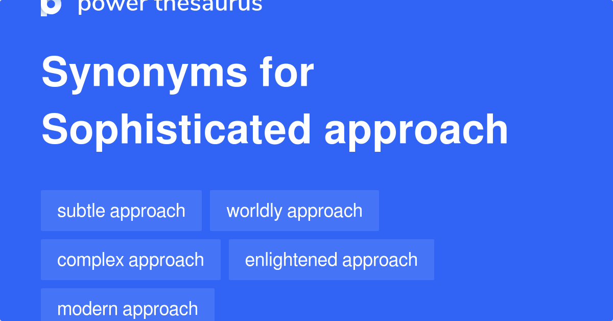 SOPHISTICATED APPROACH Synonyms: 253 Similar Phrases