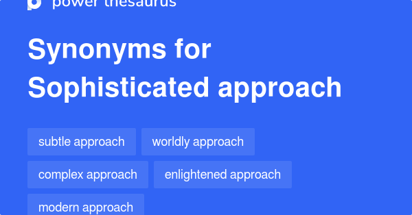 SOPHISTICATED APPROACH Synonyms: 253 Similar Phrases
