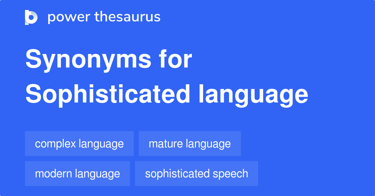 SOPHISTICATED LANGUAGE Synonyms: 333 Similar Phrases