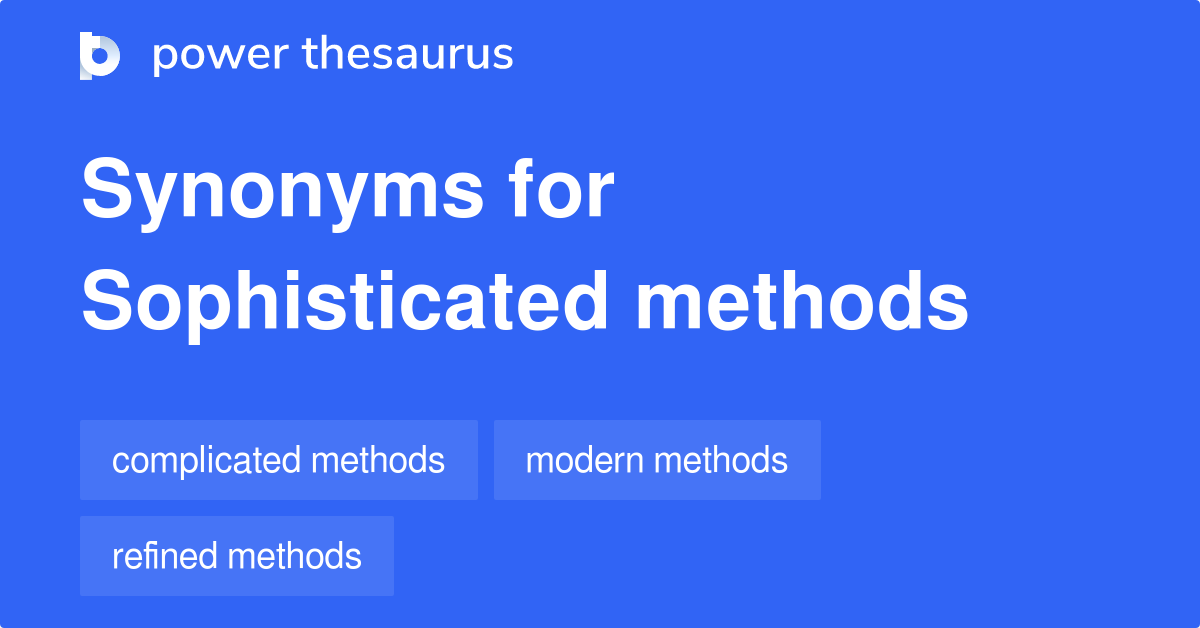 SOPHISTICATED METHODS Synonyms: 89 Similar Phrases