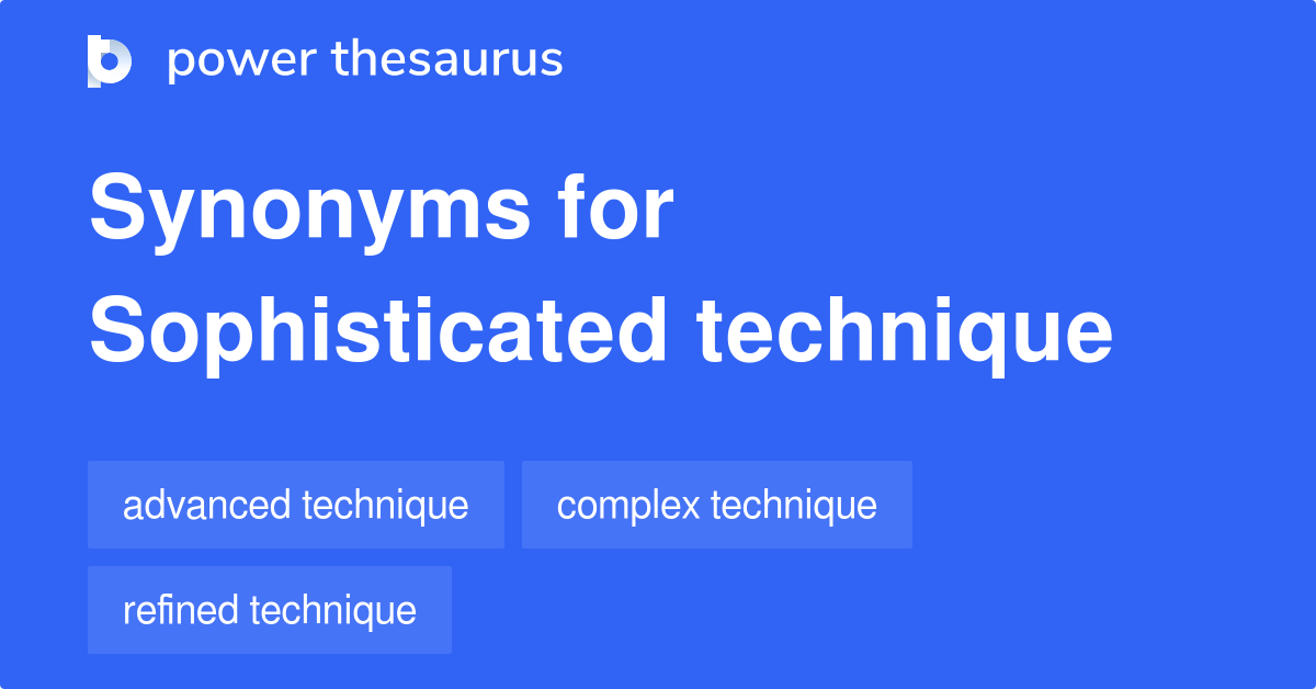 SOPHISTICATED TECHNIQUE Synonyms: 93 Similar Phrases