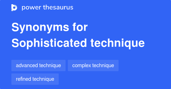 SOPHISTICATED TECHNIQUE Synonyms: 93 Similar Phrases