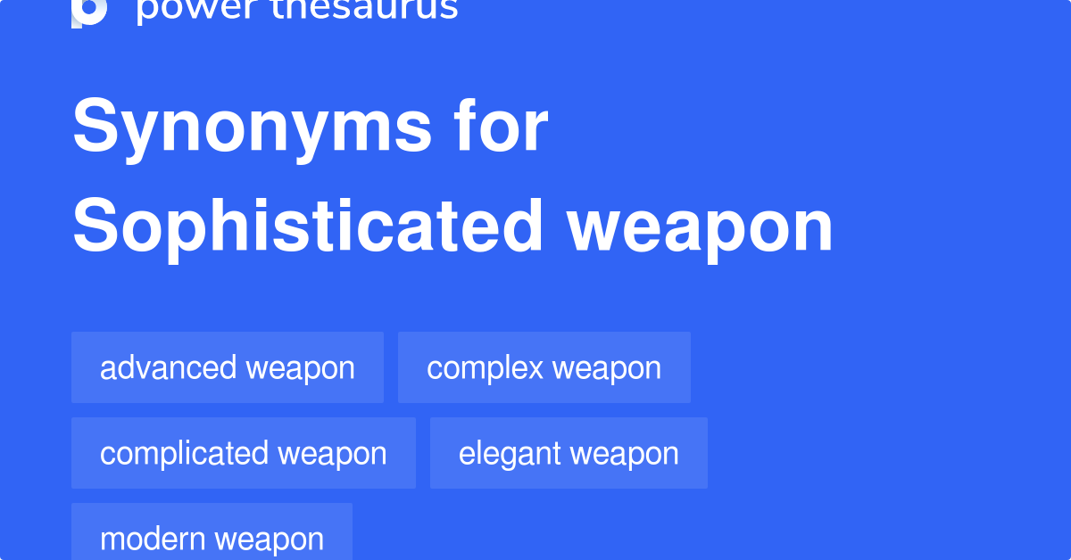 Sophisticated Weapon synonyms - 44 Words and Phrases for Sophisticated ...