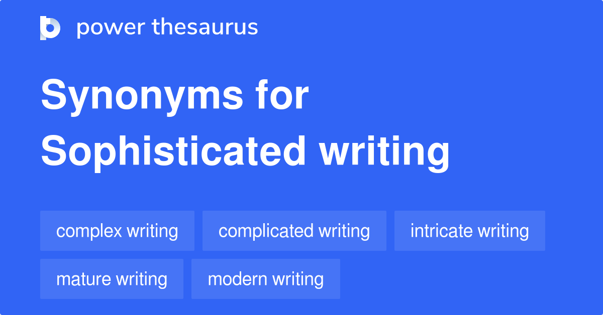 SOPHISTICATED WRITING Synonyms: 61 Similar Phrases