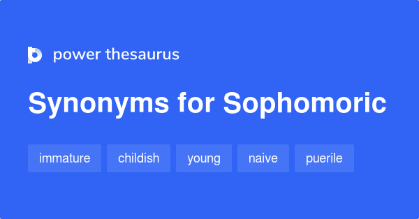 218 SOPHOMORIC Synonyms