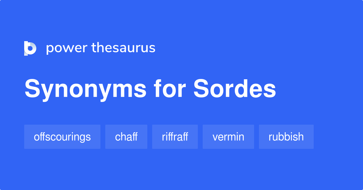Sordes synonyms - 42 Words and Phrases for Sordes